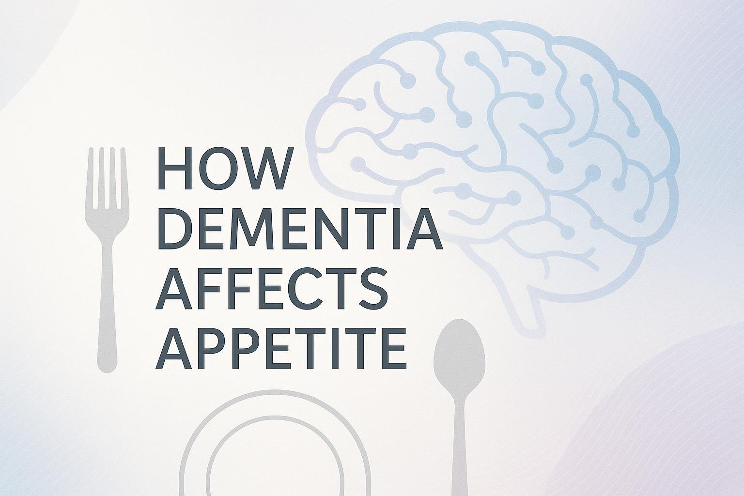 How Dementia Affects Appetite: Understanding the Complex Relationship ...